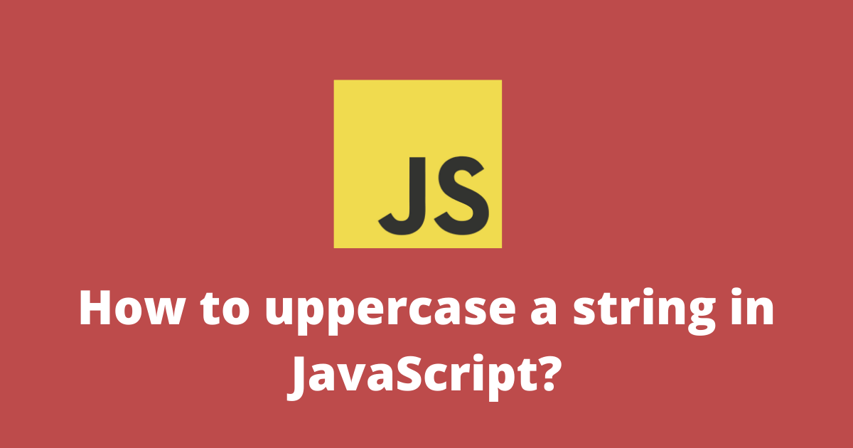 How To Uppercase A String In JavaScript 