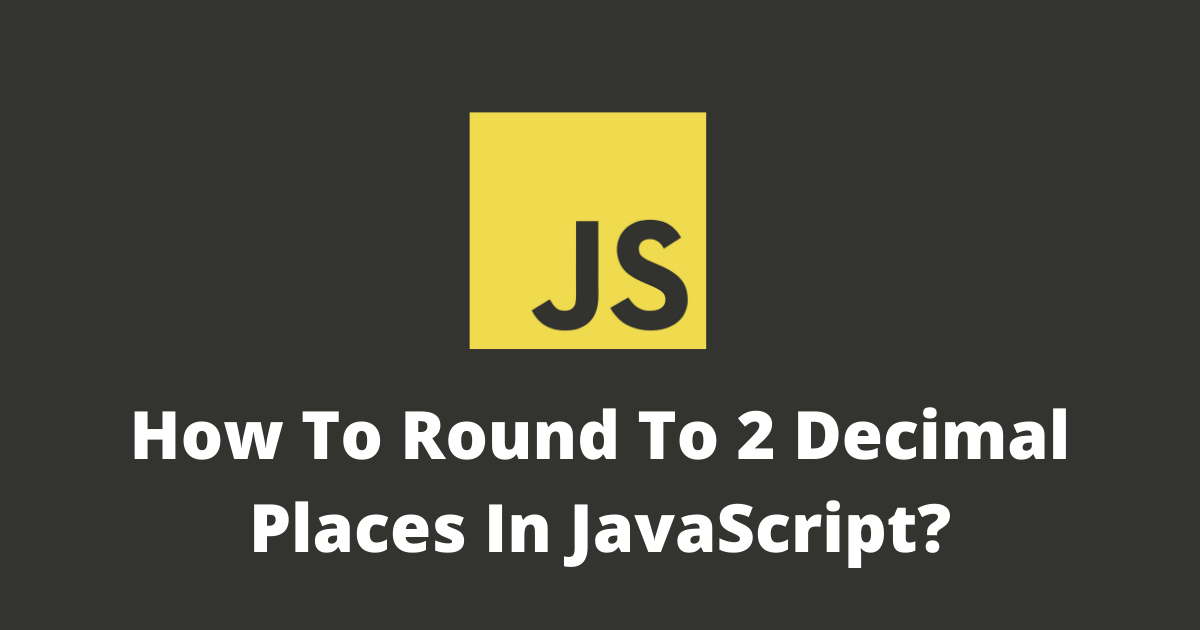 How To Round To 2 Decimal Places In JavaScript 