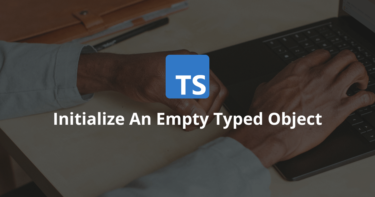 How To Initialize An Empty Typed Object In TypeScript 