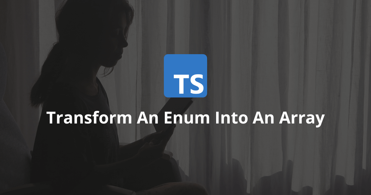 How To Transform An Enum Into An Array In TypeScript 